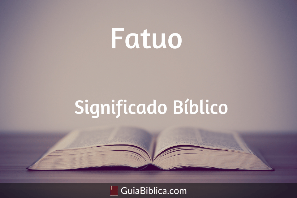 Fatuo: significado biblico - Guía Bíblica